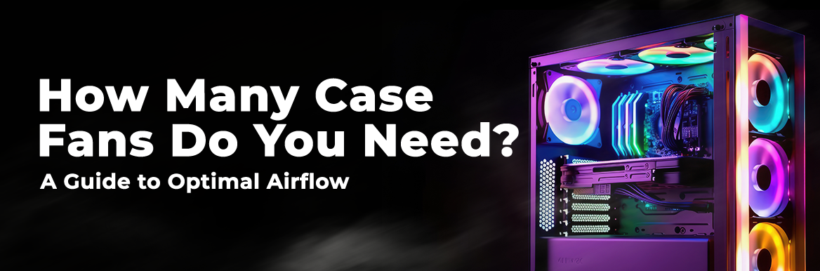 How Many Case Fans Do You Need?